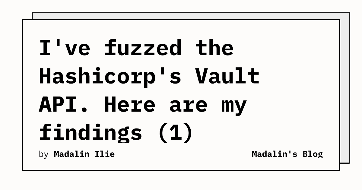 I've fuzzed the Hashicorp's Vault API. Here are my findings (1 ...